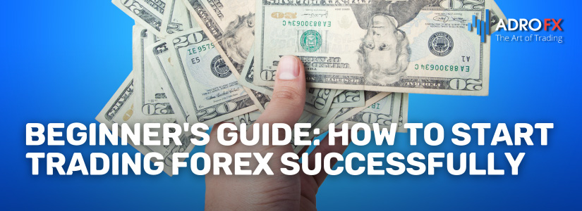 Beginner's Guide: How to Start Trading Forex Successfully | AdroFX